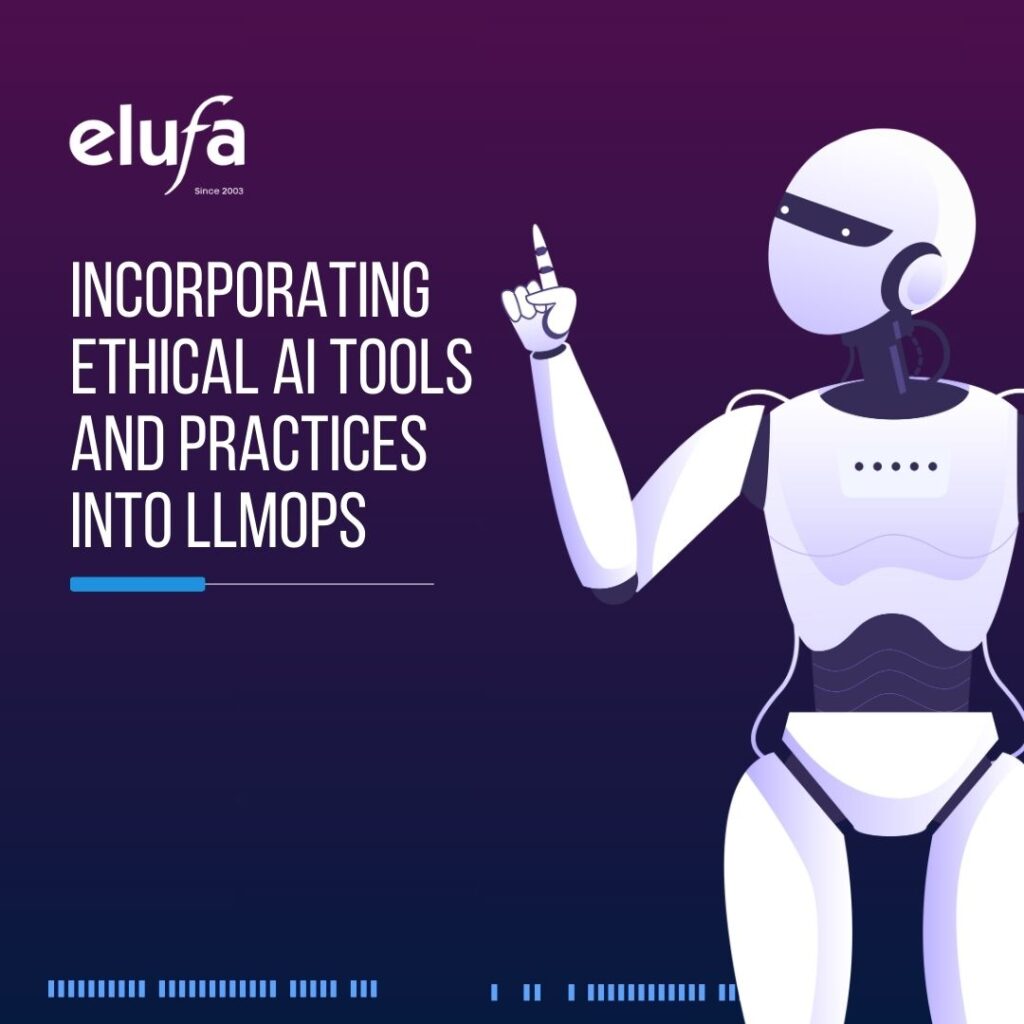 Incorporating Ethical AI Tools and Practices into LLMOps - Elufa Systems